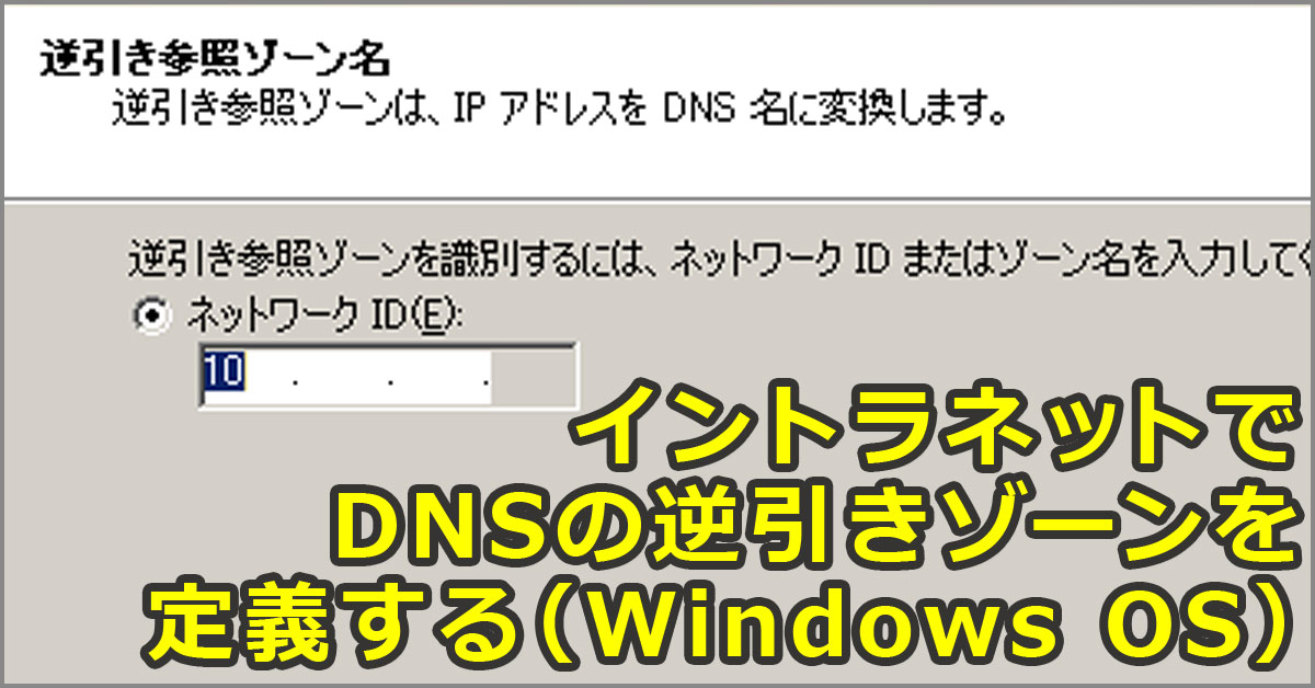 DNSの逆引きゾーンを定義する（イントラネット＆サブドメイン編）【Windows OS】：Tech TIPS - ＠IT