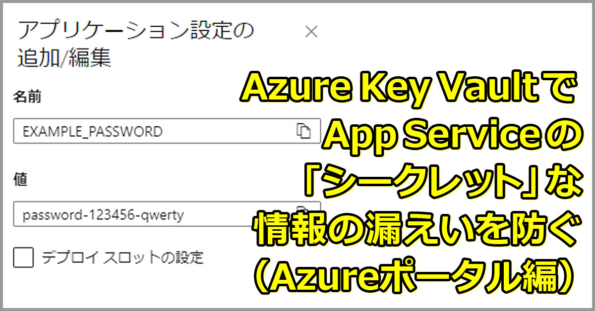 【Azure Key Vault】App Serviceのアプリケーション設定から「シークレット」な情報が漏れないようにする（Azure ...